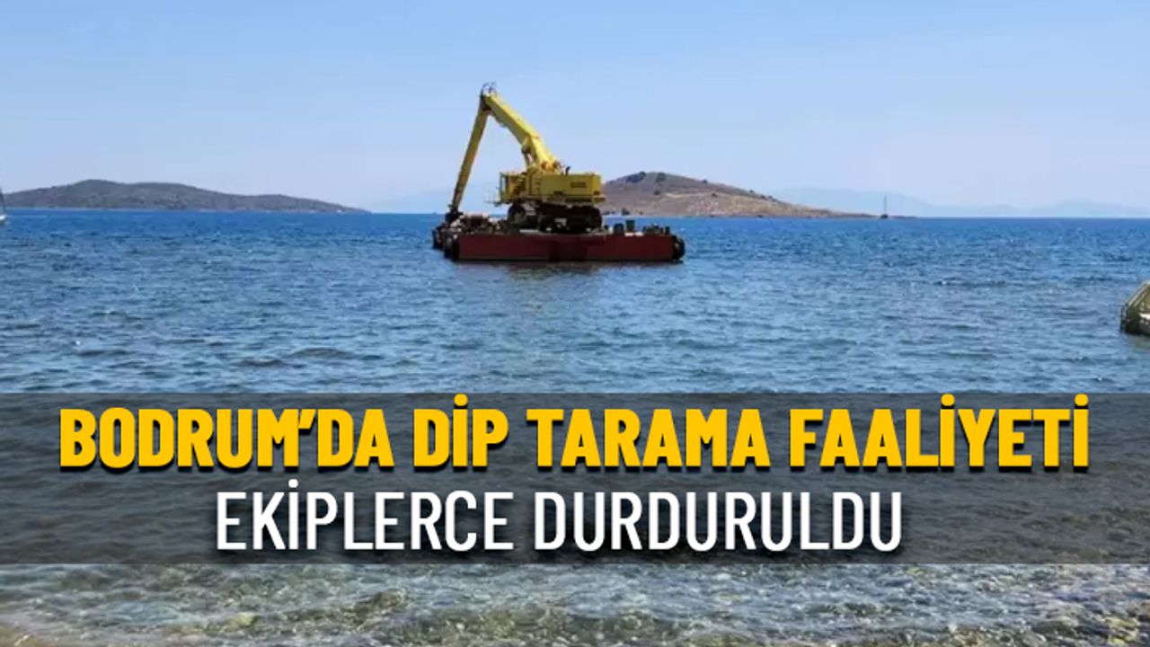 BODRUM'DA YAPILAN DİP TARAMA FAALİYETİ İZİNLERİNİN TAMAMLANMAMASI ...